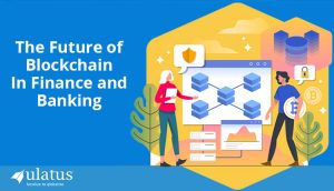 The Future of Blockchain In Finance and Banking - Ulatus Translation Blog