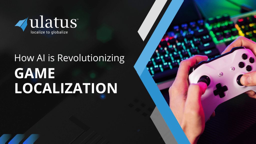 How AI is Revolutionizing Game Localization - Ulatus Translation Blog