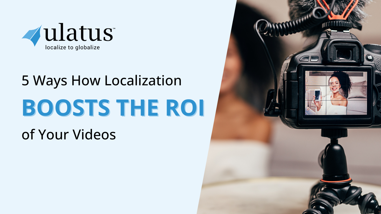 Five ways How Localization Boosts the ROl of your videos - Ulatus Translation Blog