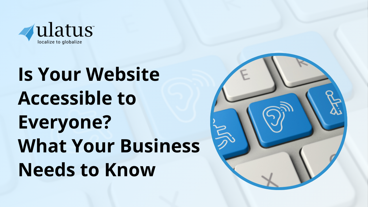 Is Your Website Accessible to Everyone? What Your Business Needs to Know - Ulatus Translation Blog